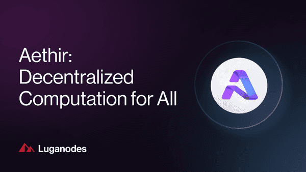 Luganodes | Aethir: Decentralized Computation for All