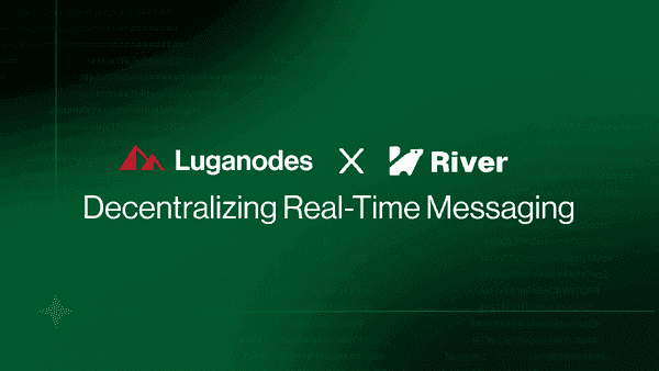 Luganodes | Luganodes X River Protocol: Decentralizing Real-Time Messaging